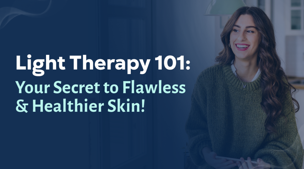 Light Therapy 101: Your Secret to Flawless & Healthier Skin!